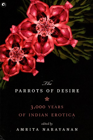 Parrots of Desire: 3,000 Years of Indian Erotica - Amrita Narayanan