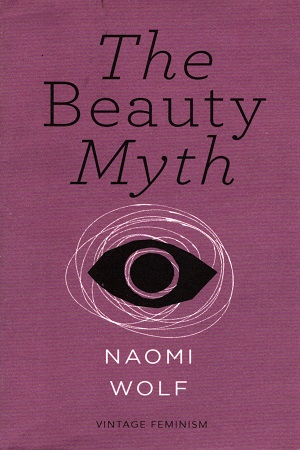 The Beauty Myth: How Images of Beauty Are Used Against Women - Naomi Wolf
