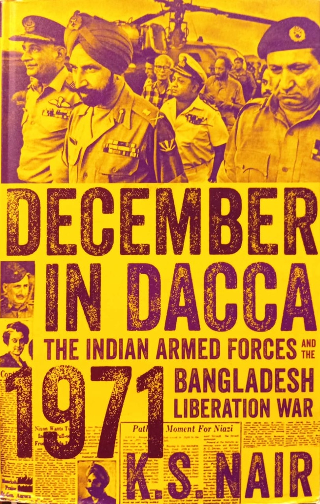 December in Dacca: The Indian Armed Forces and the 1971 Bangladesh ...